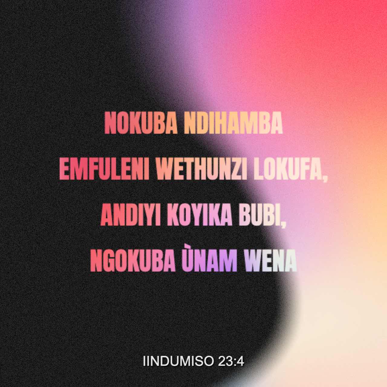 IINDUMISO 23:4 (XHO75) - Nokuba ndihamba emfuleni wethunzi l | I-YouVersion