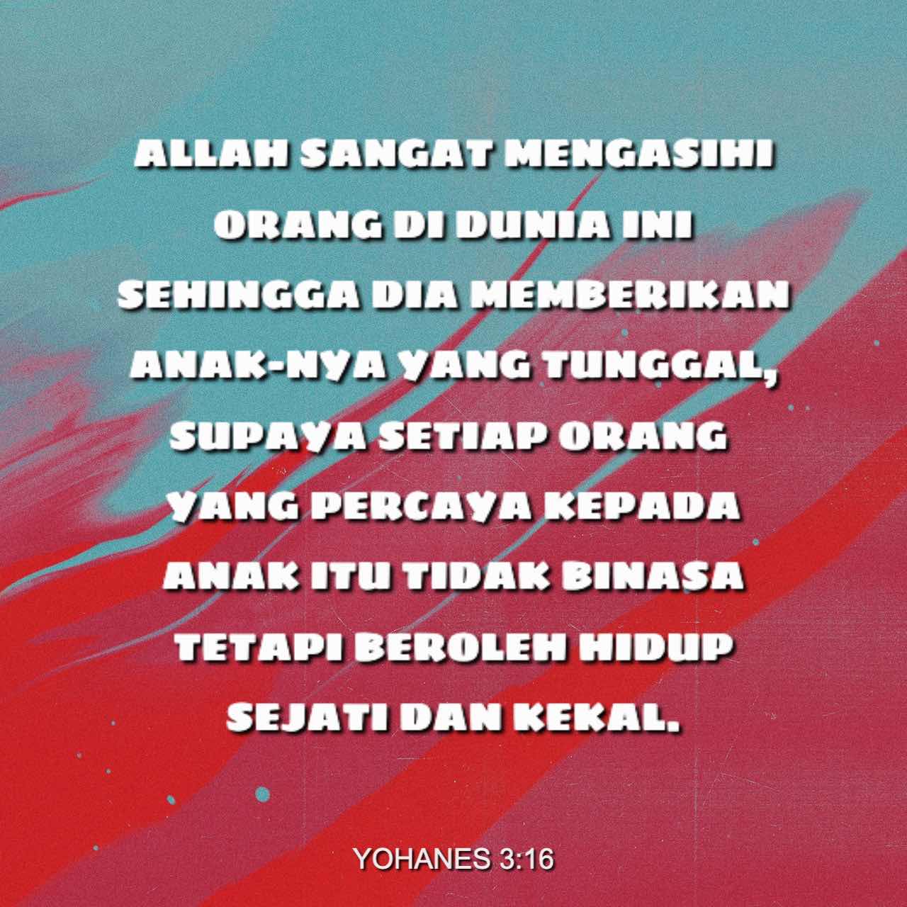 YOHANES 3:16 Allah sangat mengasihi orang di dunia ini sehingga Dia memberikan Anak-Nya yang ...