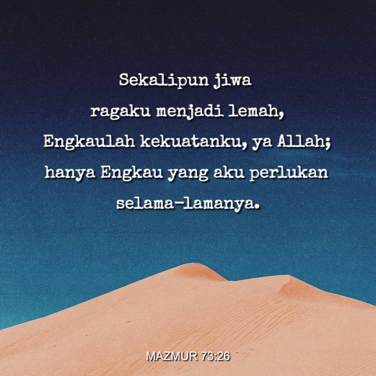 MAZMUR 73:26 Sekalipun jiwa ragaku menjadi lemah, Engkaulah kekuatanku ...