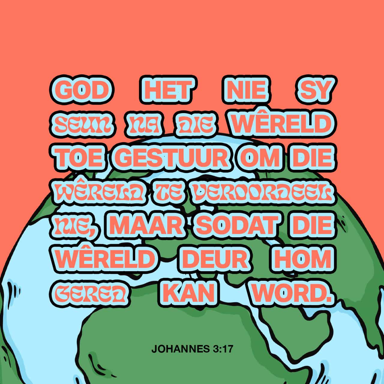 JOHANNES 3:17 God het nie sy Seun na die wêreld toe gestuur om die ...