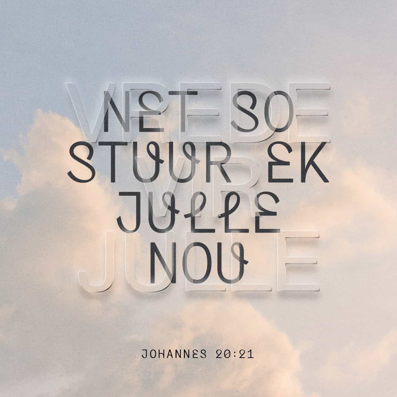 JOHANNES 20:21 “Vrede vir julle!” sê Hy weer vir hulle. “Soos die Vader ...