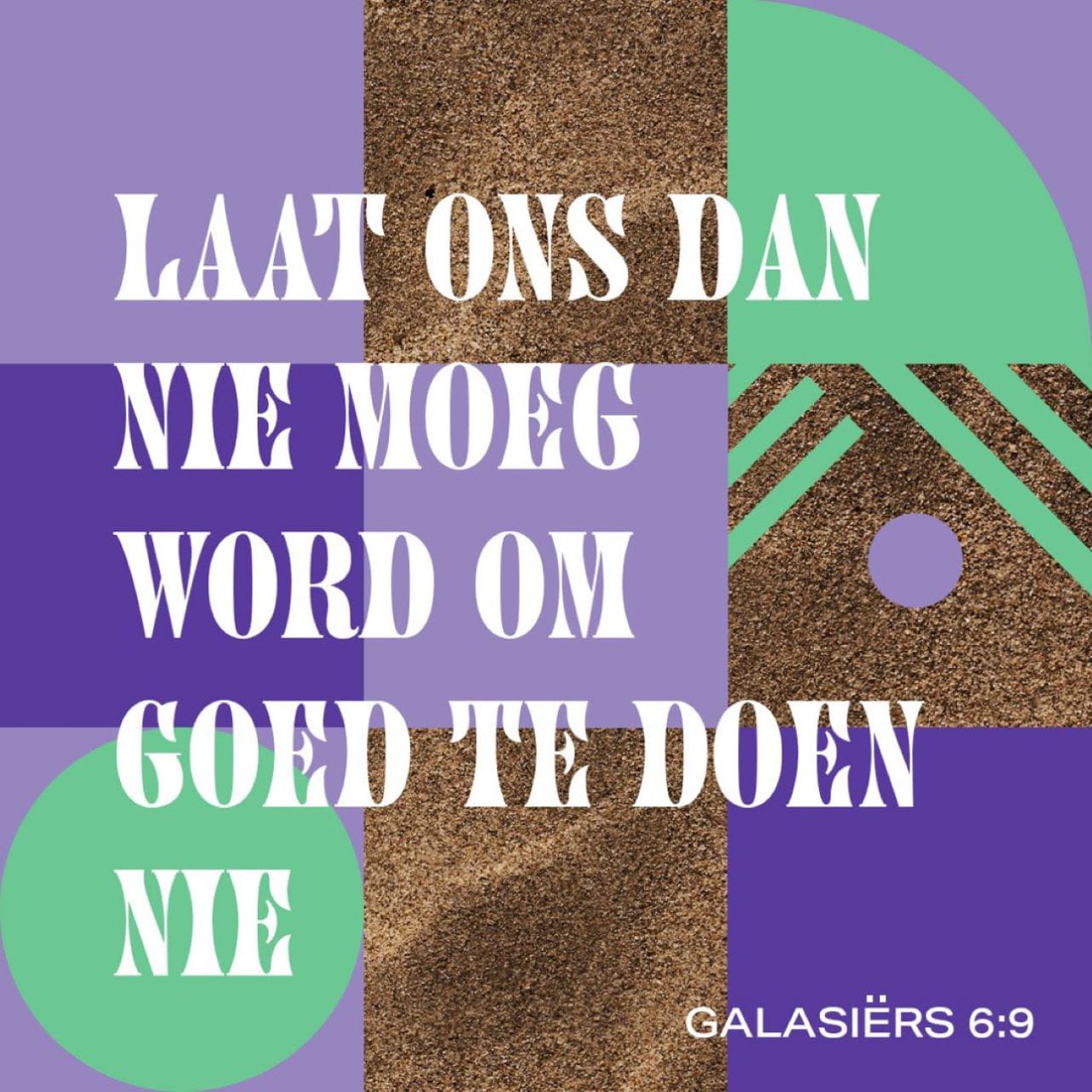 GALASIËRS 6:9 Moet dus nie moeg word om goed te doen nie, want as ons ...
