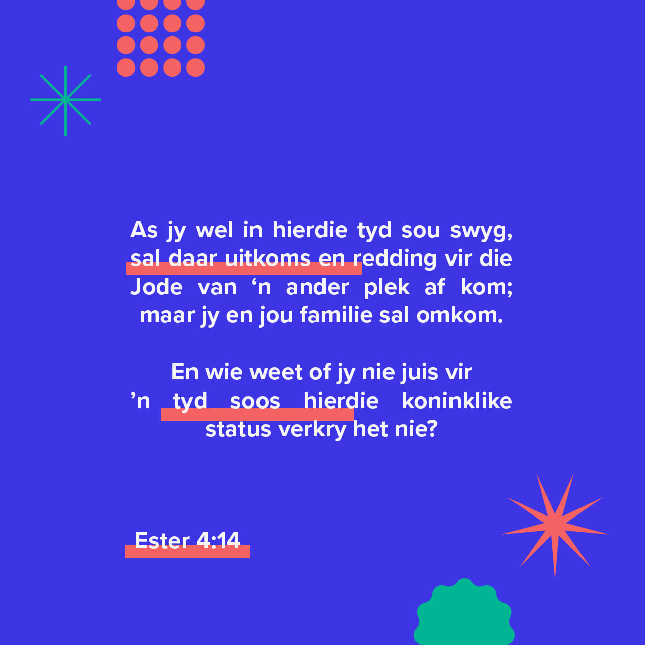 Ester 4:14-16 Want as jy wel in hierdie tyd sou swyg, sal daar uitkoms en redding vir die Jode ...