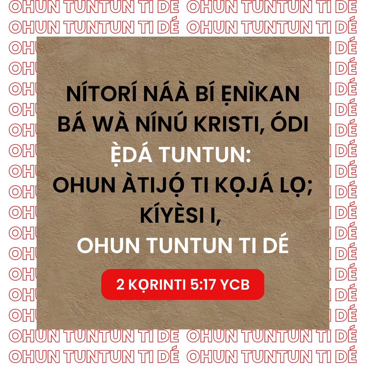 KỌRINTI KEJI 5:17 Èyí ni pé nígbà tí ẹnikẹ́ni bá wà ninu Kristi, ó di ...