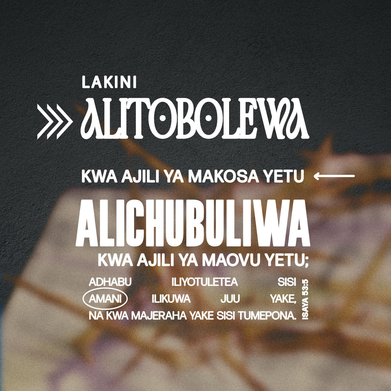 Isaya 53:5-6 Lakini alijeruhiwa kwa sababu ya dhambi zetu, aliumizwa ...