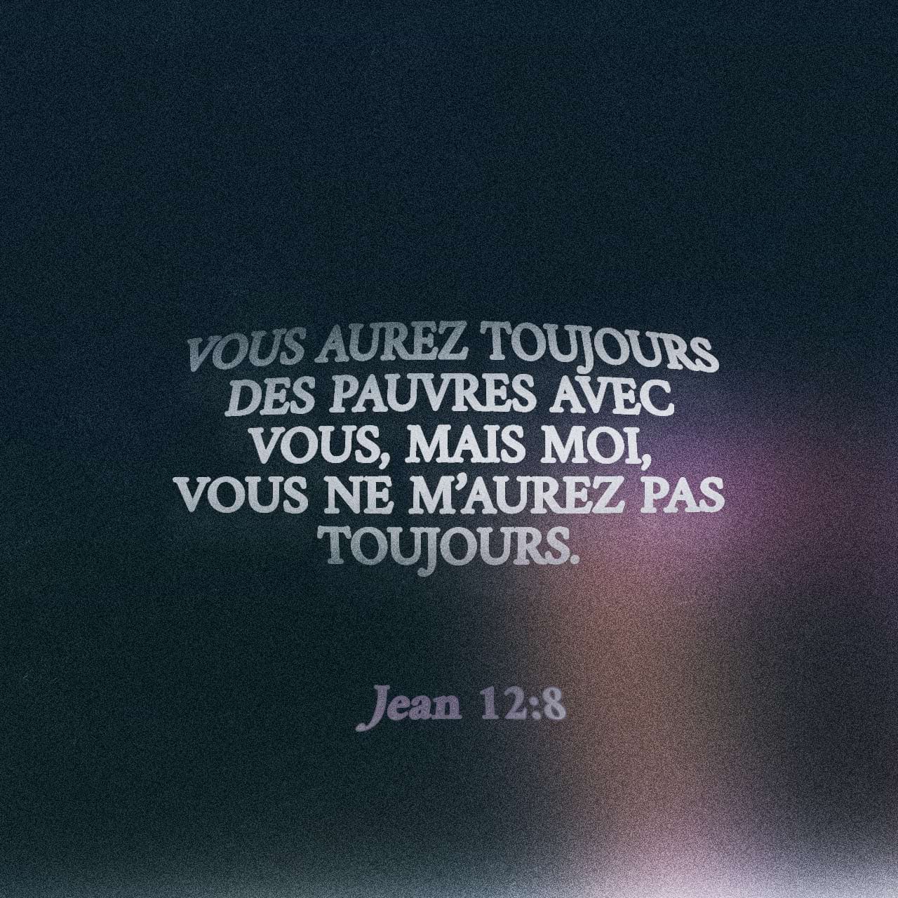Jean 12:8-9 (BFC) - Vous aurez toujours des pauvres ave | YouVersion