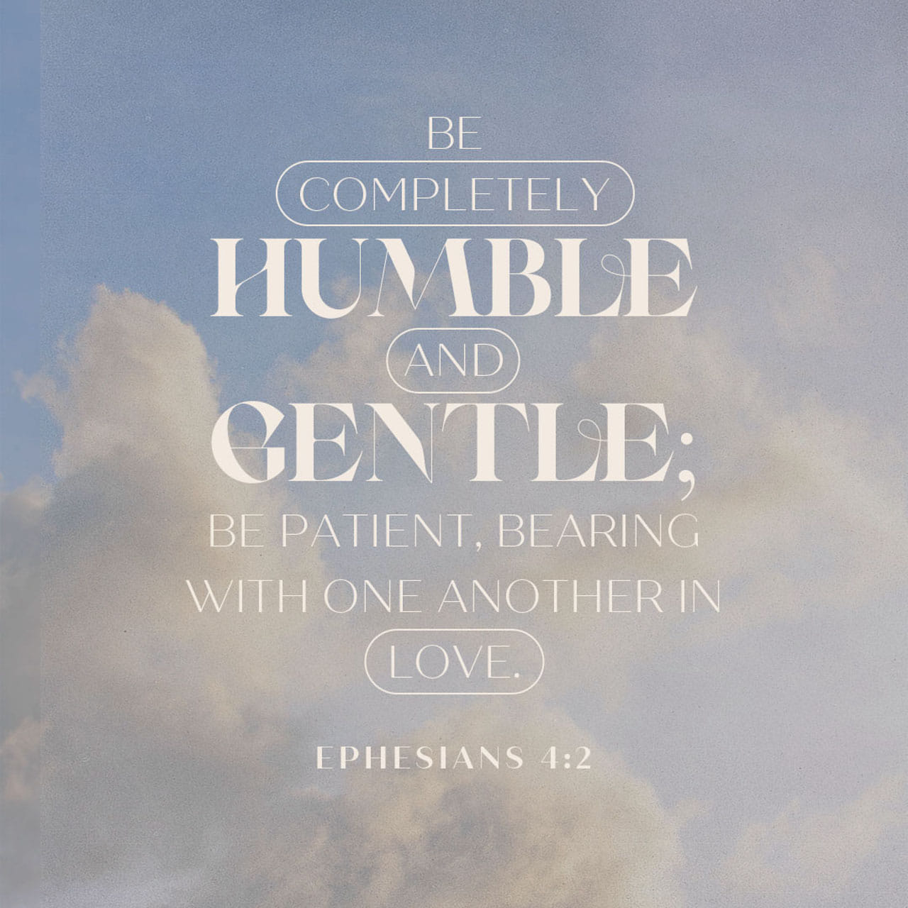 Ephesians 4 2 6 Be Always Humble Gentle And Patient Show Your Love Ephesians 4 2 6 Be Always Humble Gentle And Patient Show Your Love