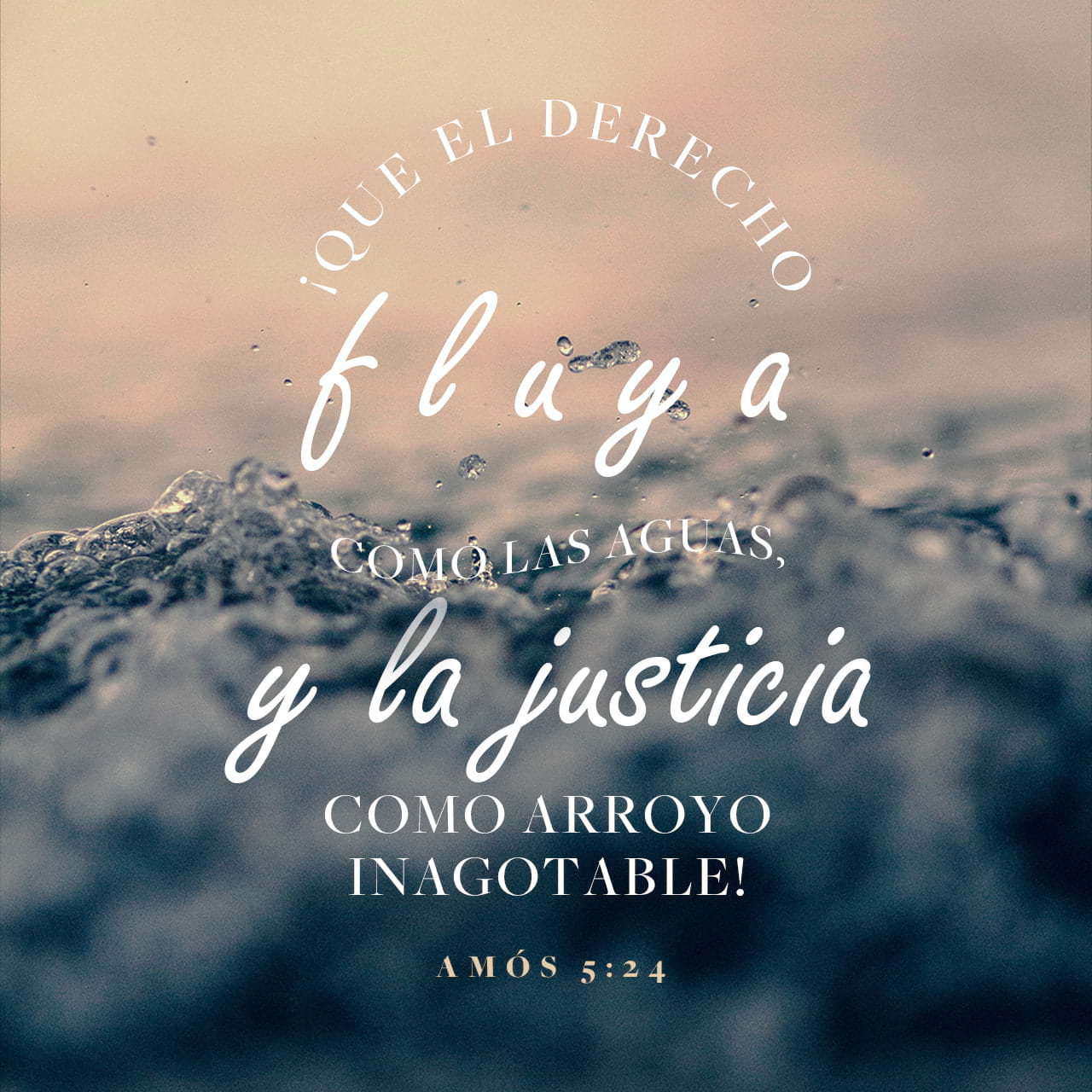 Amós 5:24 Mejor hagan que la justicia fluya como el agua, y que sean ...