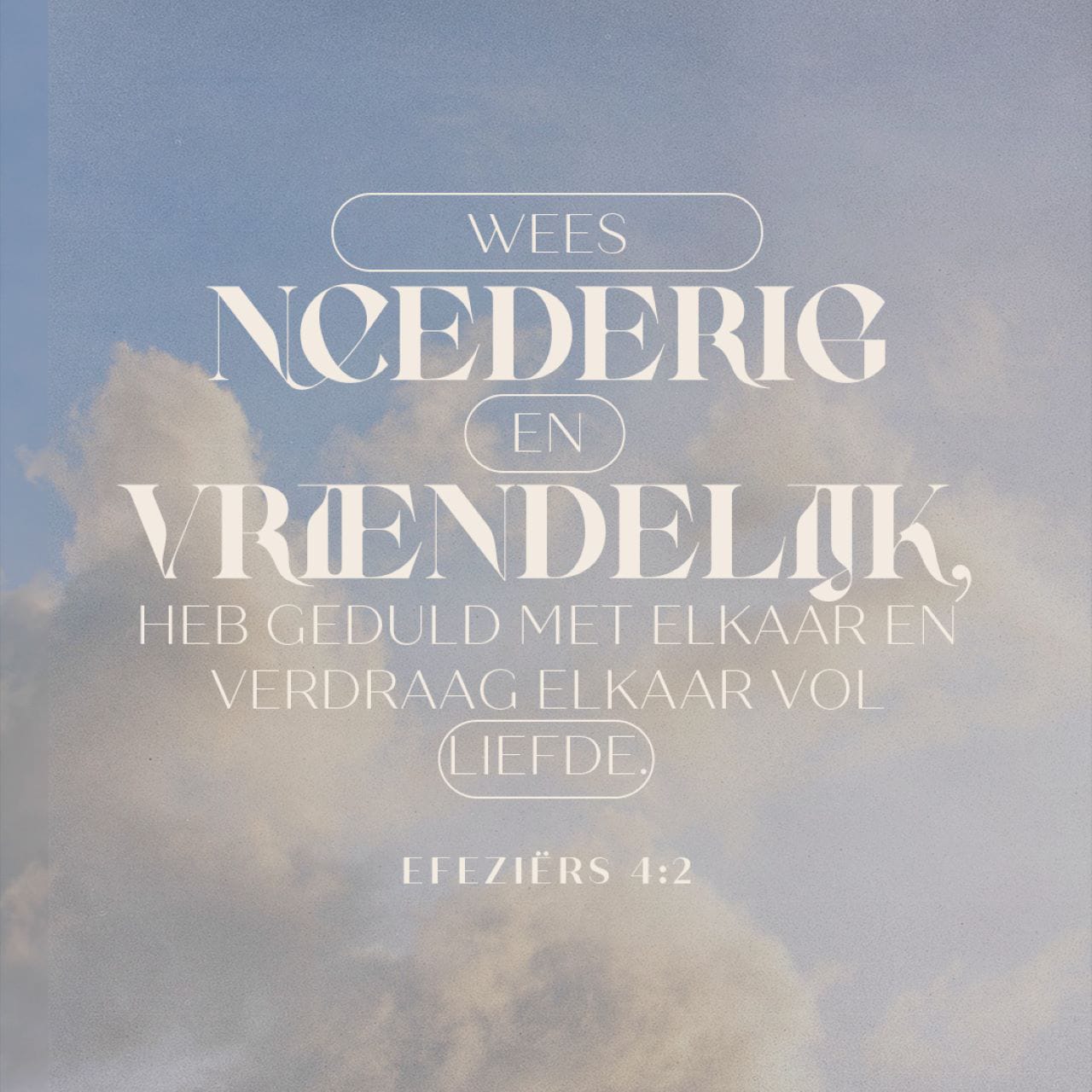Efeziërs 4:2-3 Wees nederig en vriendelijk, heb geduld met elkaar en ...