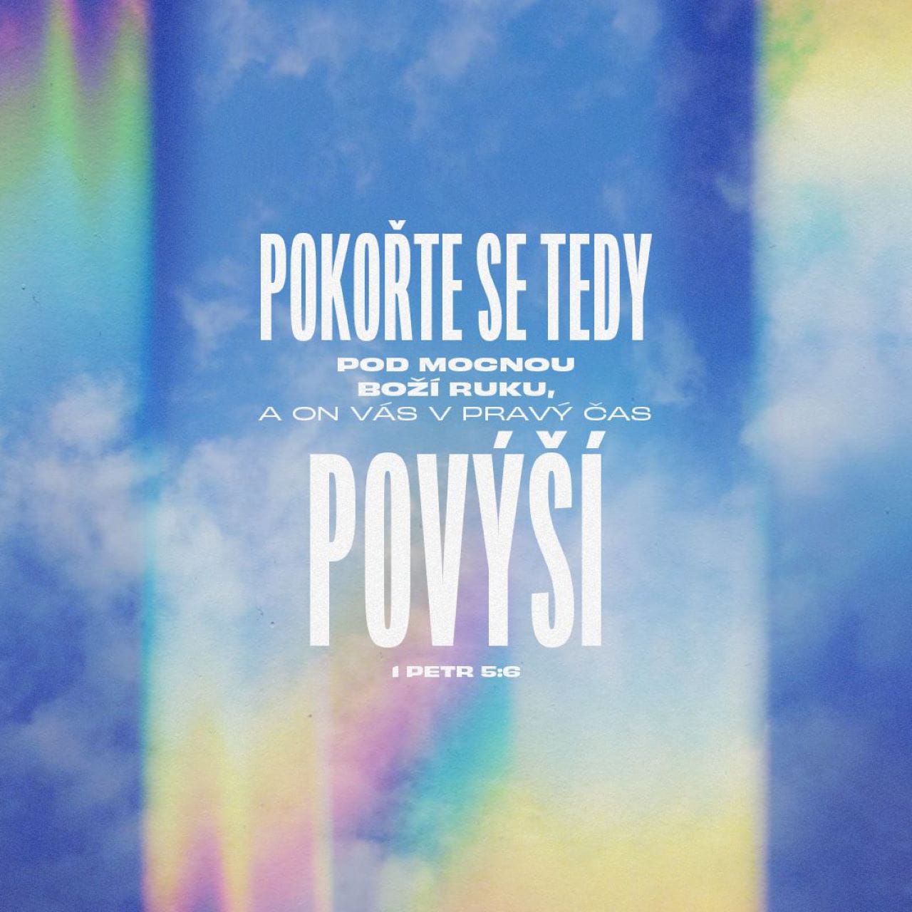 1 Petr 5:6 Pokořte se tedy pod mocnou Boží ruku, a on vás v pravý čas ...