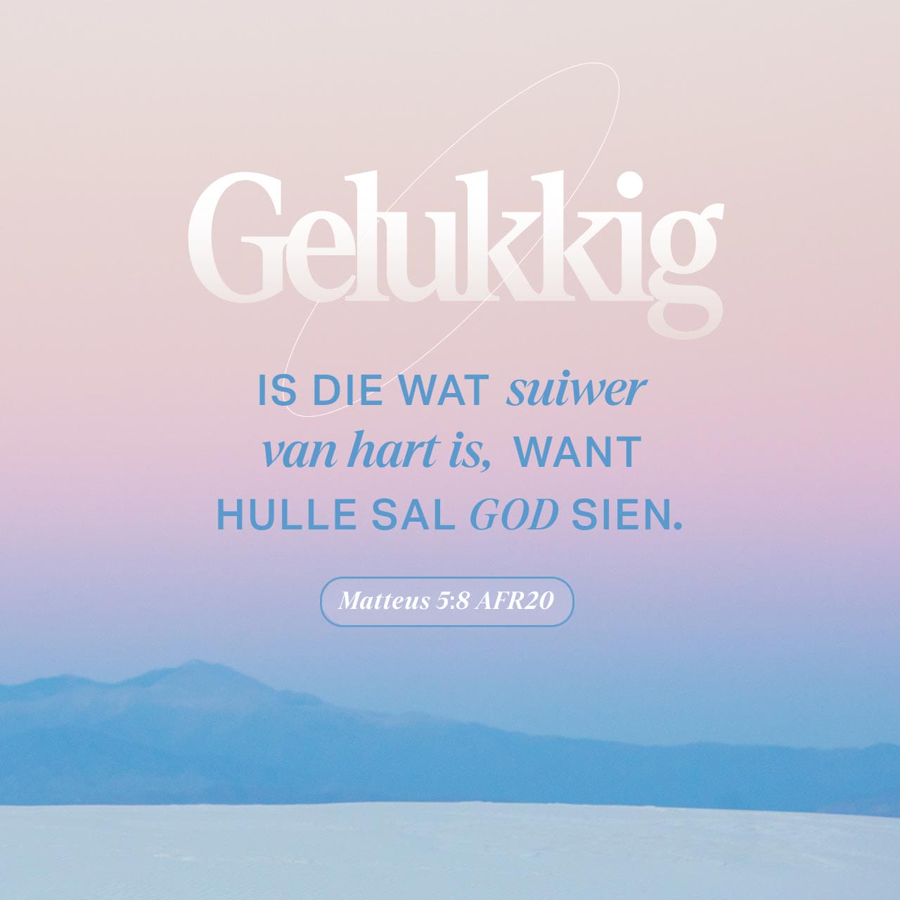 Matteus 5:8 Gelukkig is dié wat suiwer van hart is, want hulle sal God ...
