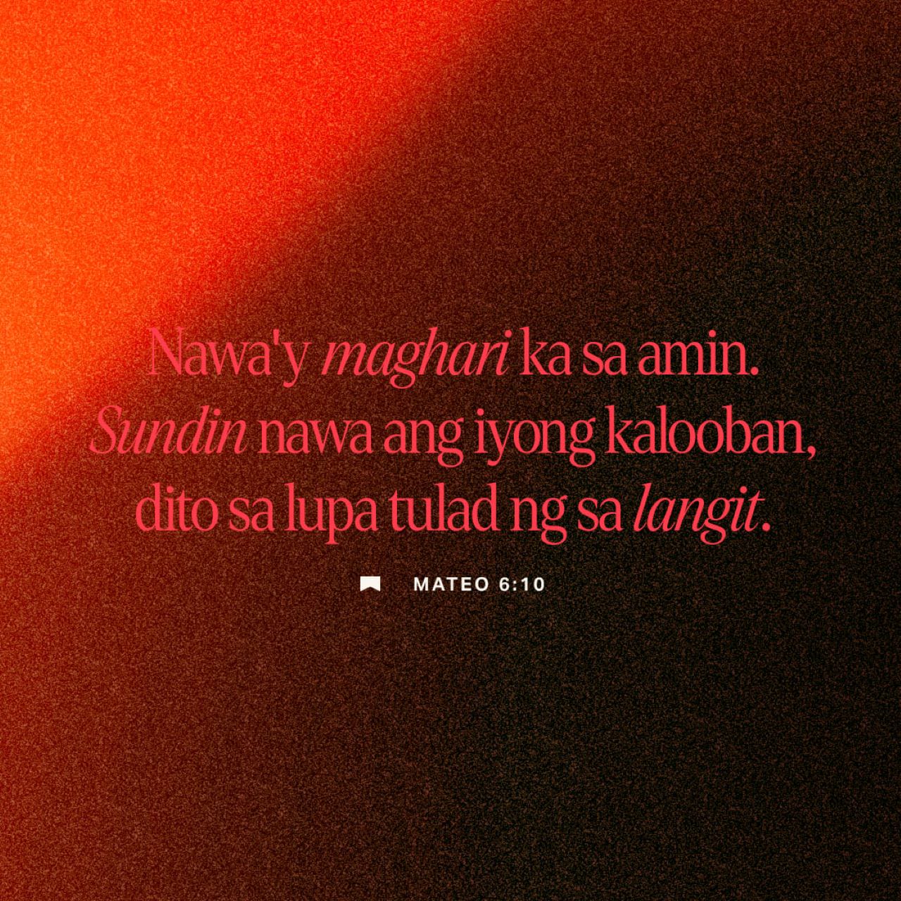 Mateo 6:9-13 Ganito kayo mananalangin, ‘Ama naming nasa langit, sambahin nawa ang iyong pangalan ...