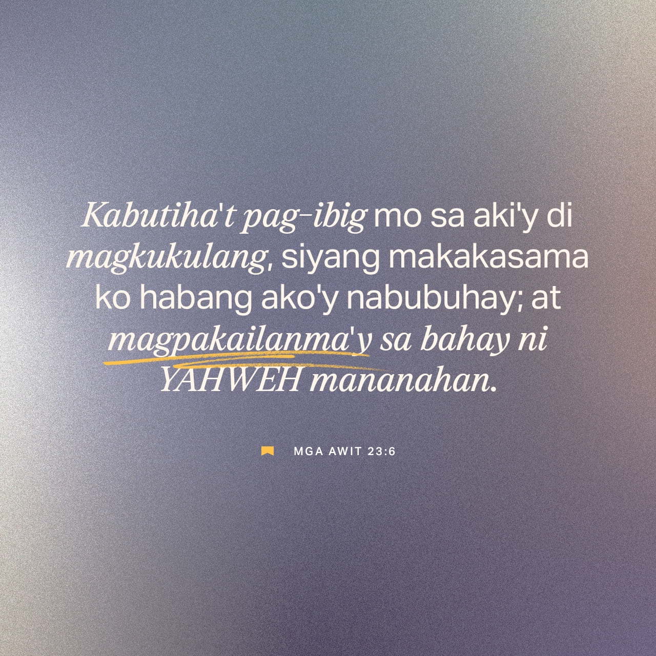 Mga Awit 23:6 Kabutiha't pag-ibig mo sa aki'y di magkukulang, siyang ...