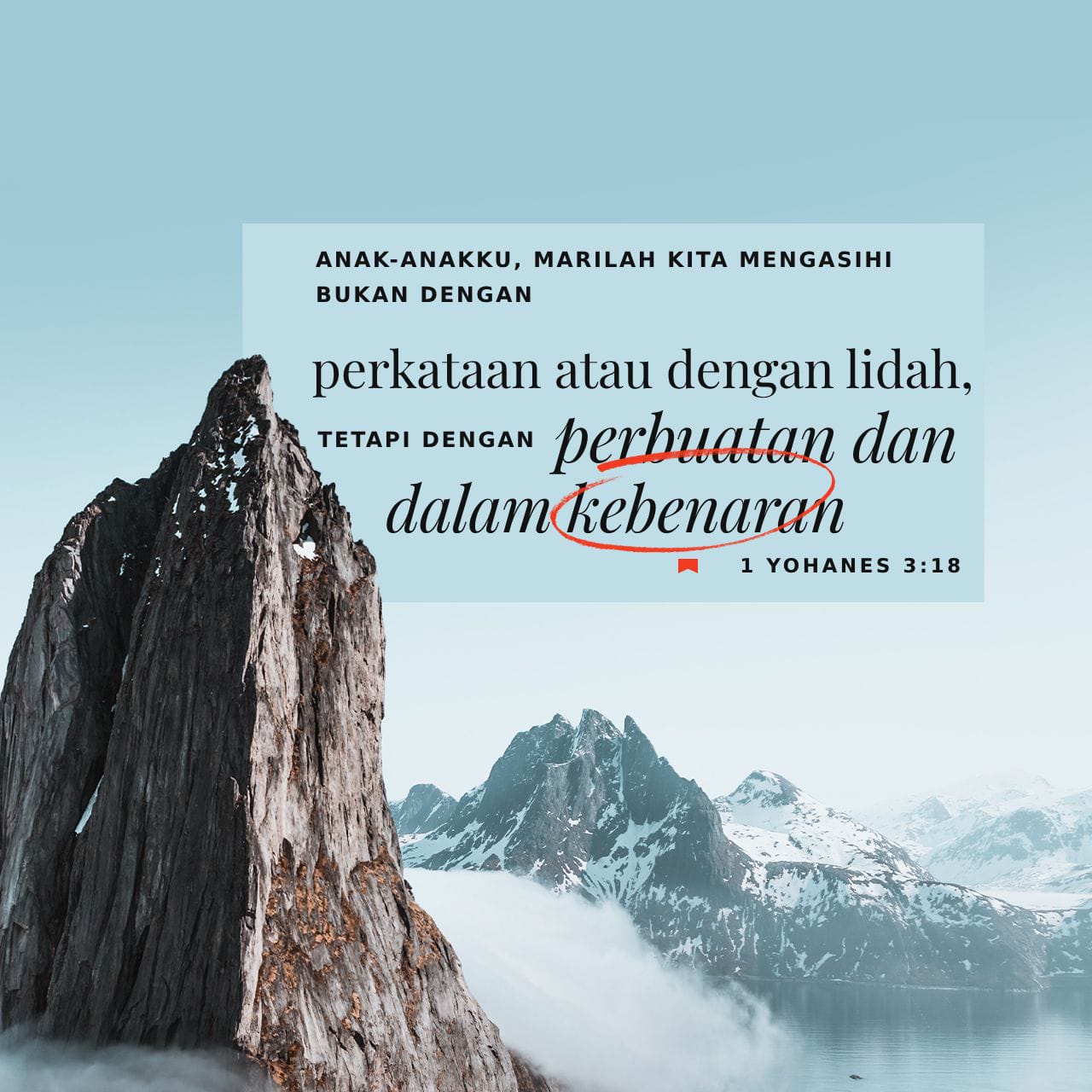 1 Yohanes 3:18 Anak-anakku, marilah kita mengasihi bukan dengan perkataan atau dengan lidah ...