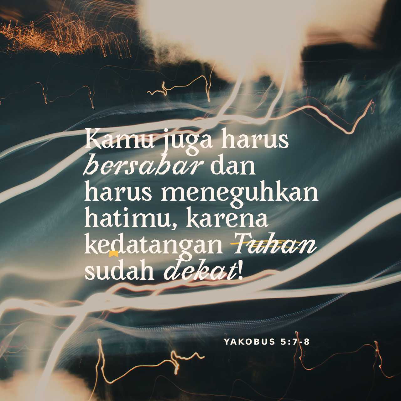 Yakobus 5:7-11 Karena itu, saudara-saudara, bersabarlah sampai kepada kedatangan Tuhan ...