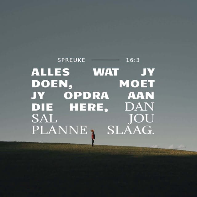 SPREUKE 16:3 AFR83; Laat wat jy doen, aan die Here oor, dan sal jou ...