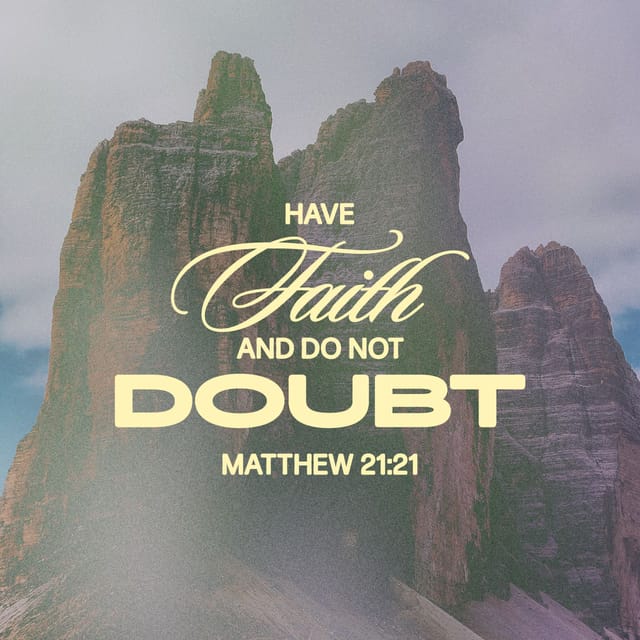 Matthew 21:21 NIV; Jesus replied, “Truly I tell you, if you have faith ...