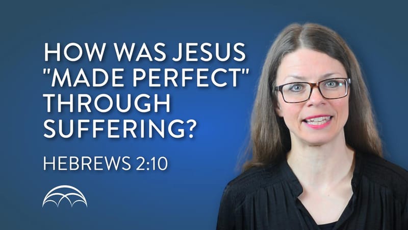 Hebrews 2: How Was Jesus “Made Perfect” Through Suffering? | Videos ...