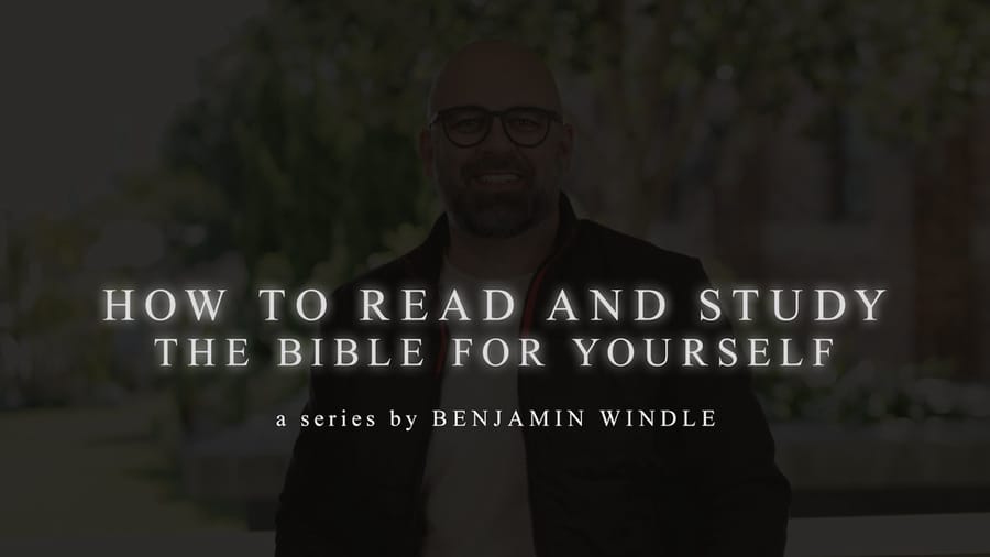 How to Read and Study the Bible for Yourself with Benjamin Windle ...