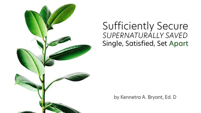 Sufficiently Secure, Supernatually Saved, Single, Satisfied & Set Apart ...