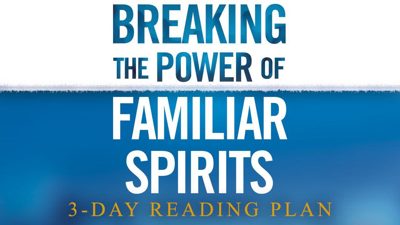 Breaking The Power Of Familiar Spirits - Day 1 of 3