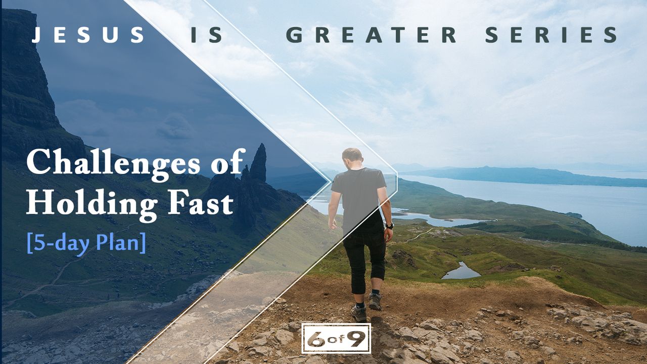 Challenges Of Holding Fast—Jesus Is Greater Series #6