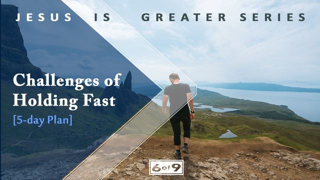 Challenges Of Holding Fast—Jesus Is Greater Series #6 | Devotional ...