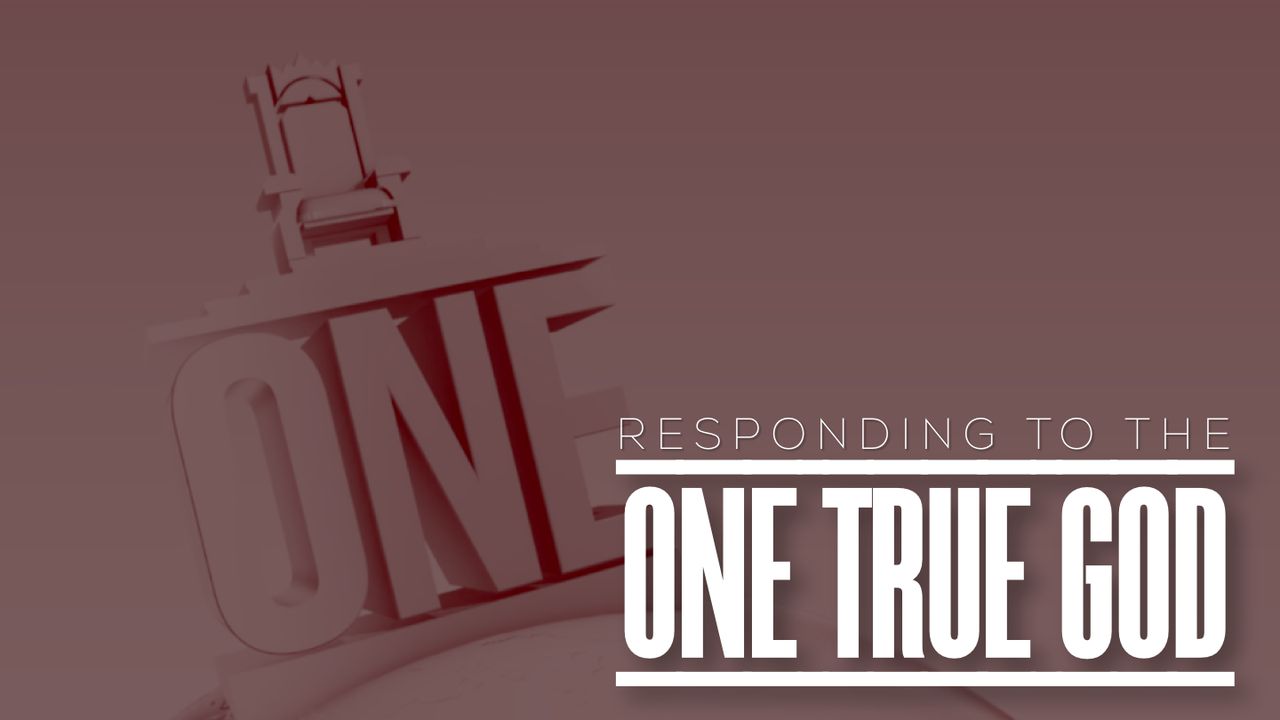 One: Responding to the One True God