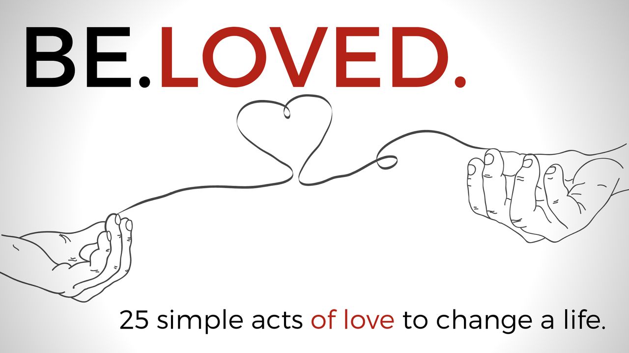 Be.Loved. 25 Simple Acts of Love to Change a Life - Day 1 of 26