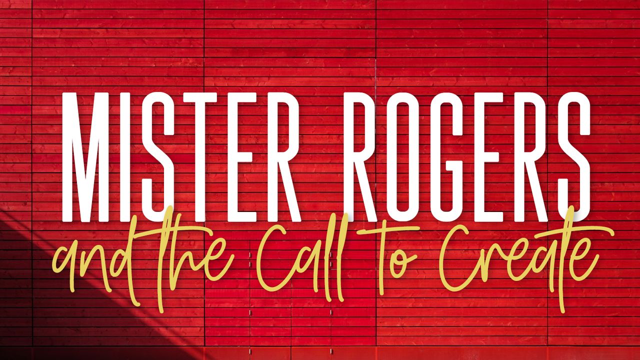Mister Rogers And The Call To Create - Day 1 of 4