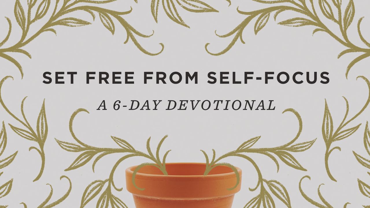 Set Free From Self-Focus: A 6-Day Devotional