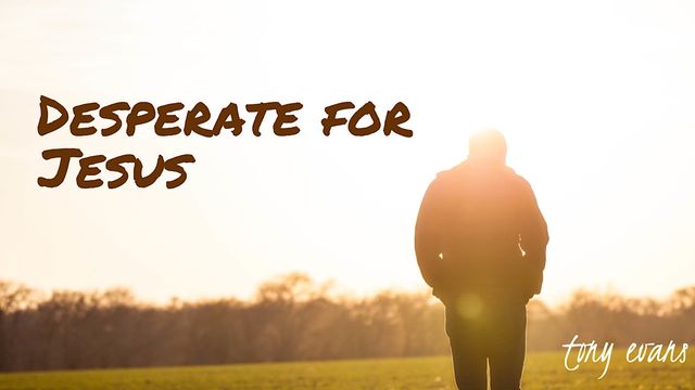 Desperate For Jesus | Devotional Reading Plan | YouVersion Bible