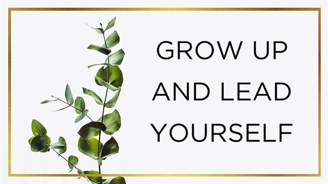 Grow Up And Lead Yourself - Day 1 of 7