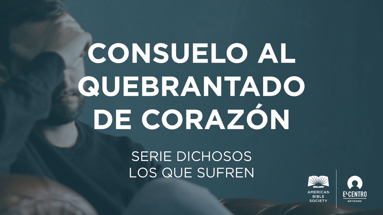 [Serie Dichosos los que sufren] Consuelo al quebrantado de corazón