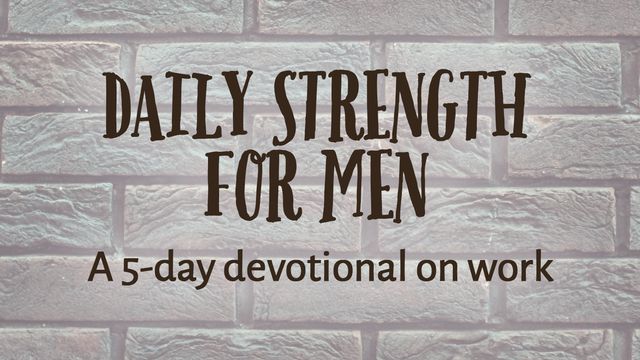 Daily Strength For Men: Work | Devotional Reading Plan | YouVersion Bible