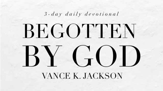 Begotten By God | Devotional Reading Plan | YouVersion Bible