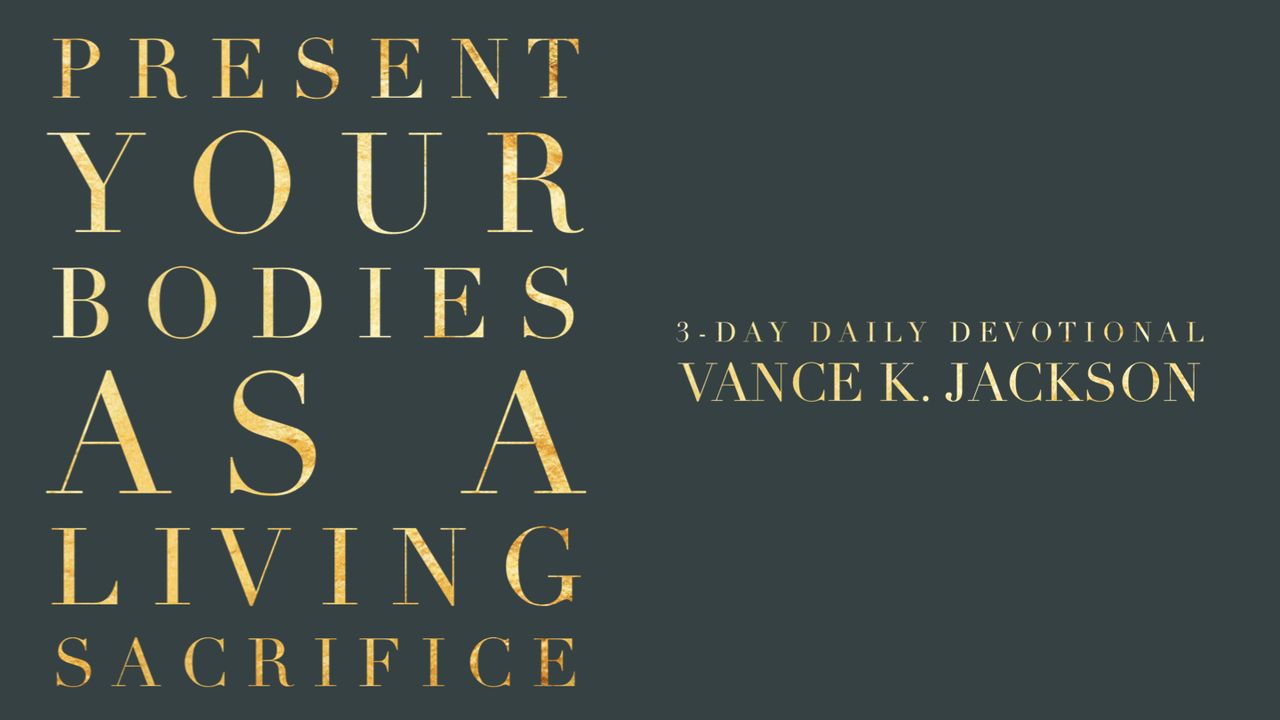 Present Your Bodies As A Living Sacrifice.