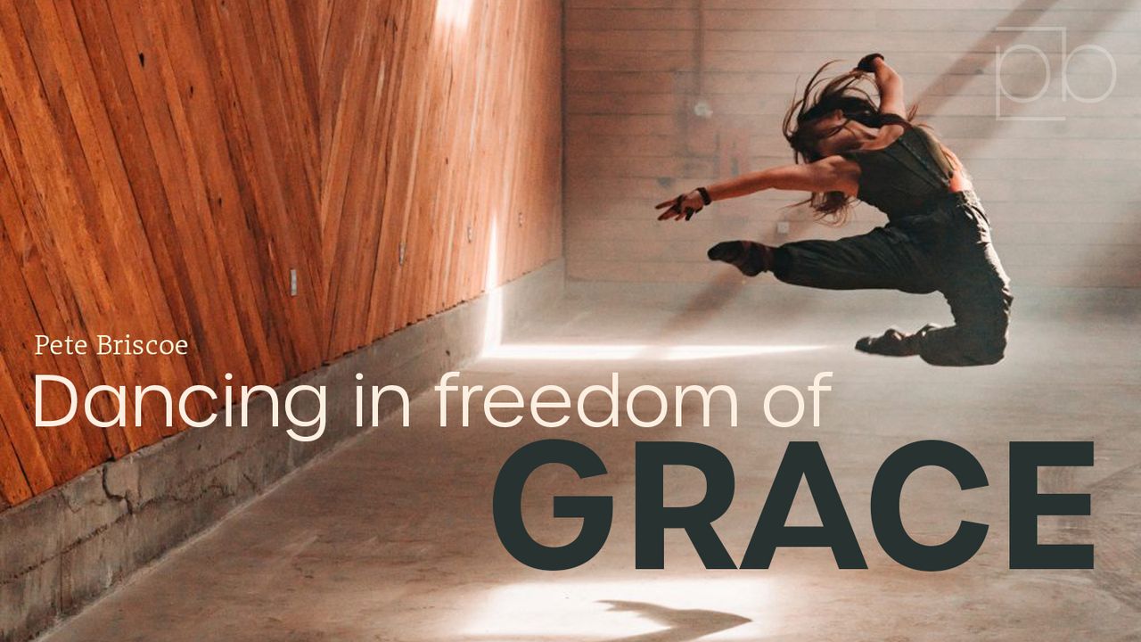 Dancing in Freedom of Grace by Pete Briscoe - Day 1 of 8