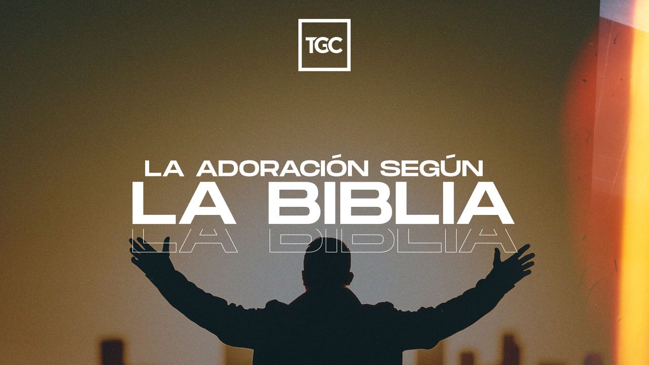 La Adoración Según la Biblia - Día 1 de 5