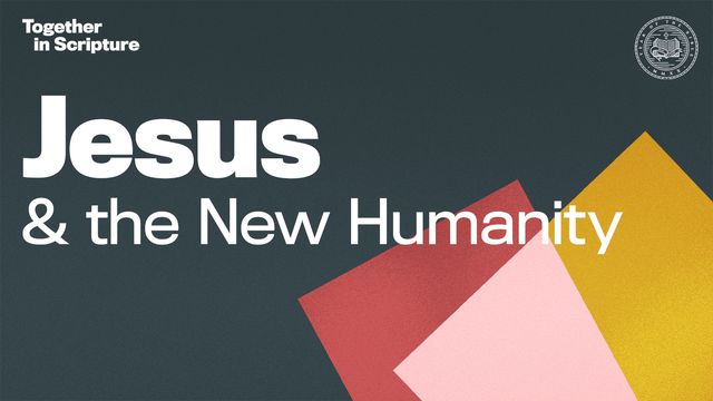 Together in Scripture | Jesus & the New Humanity | Devotional Reading ...