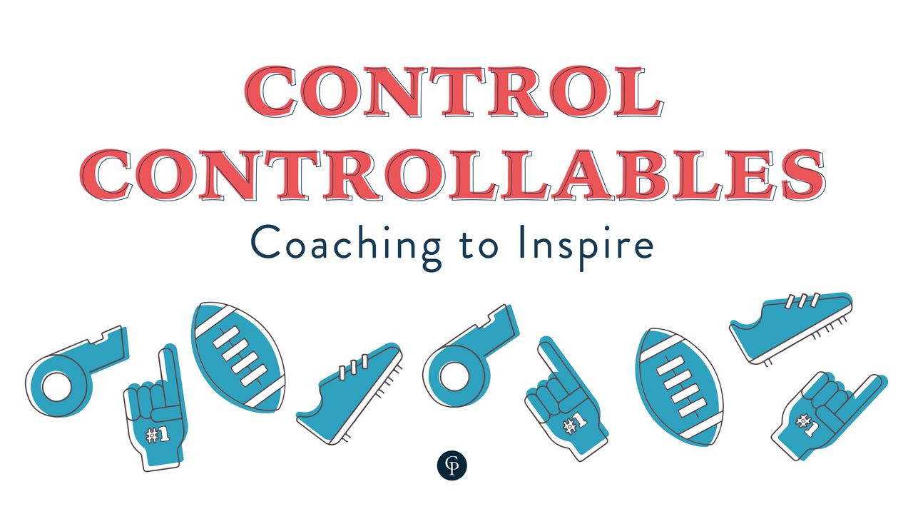 Control Controllables: Coaching to Inspire