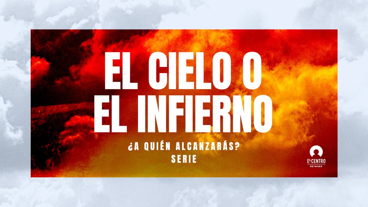 [Serie ¿A quién alcanzarás?] El cielo o el infierno - Día 1 de 4