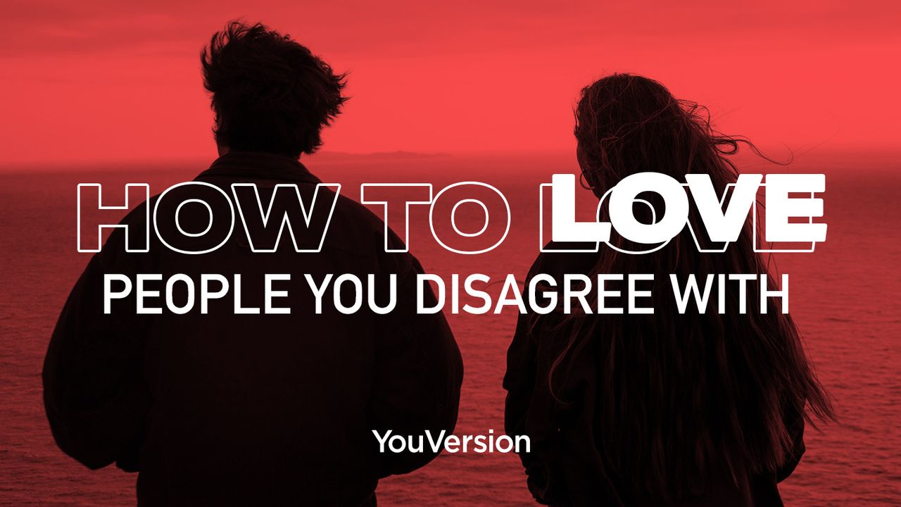 How To Love People You Disagree With - Day 1 of 5