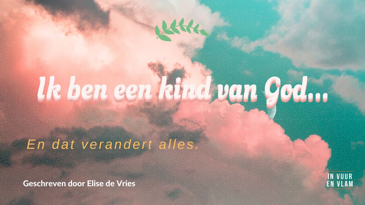 Ik ben een kind van God... en dat verandert alles!
