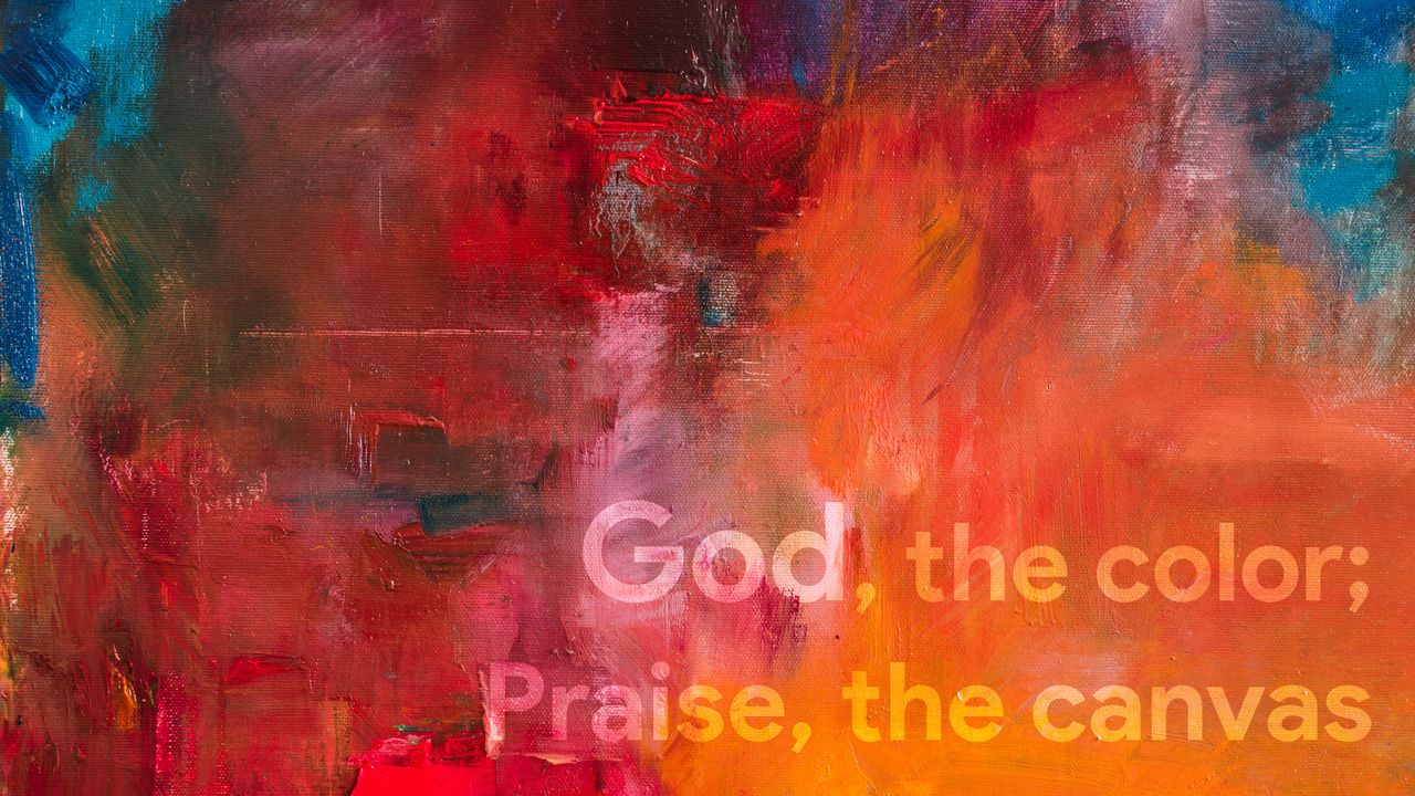 God, the Color; Praise, the Canvas
