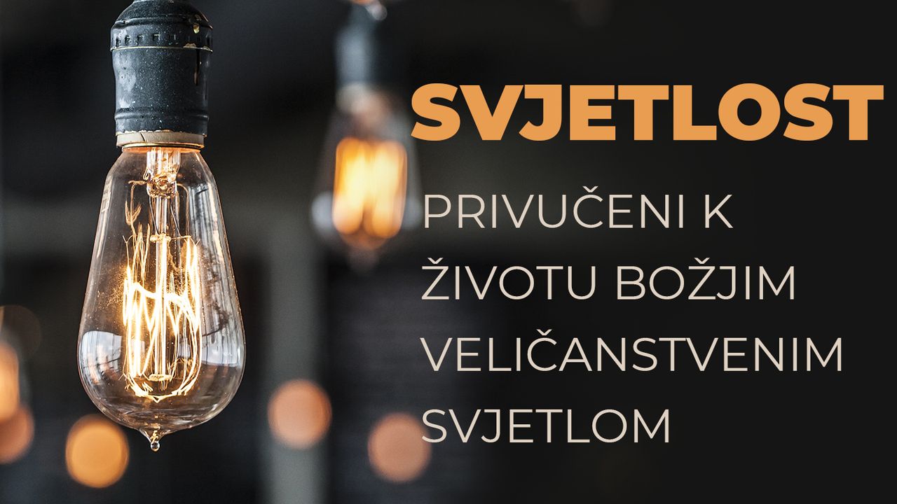 SVJETLOST - Privučeni k Životu Božjim Veličanstvenim Svjetlom