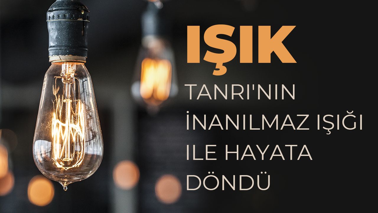 Işık - Tanrı'nın İnanılmaz Işığı ile Hayata Döndü