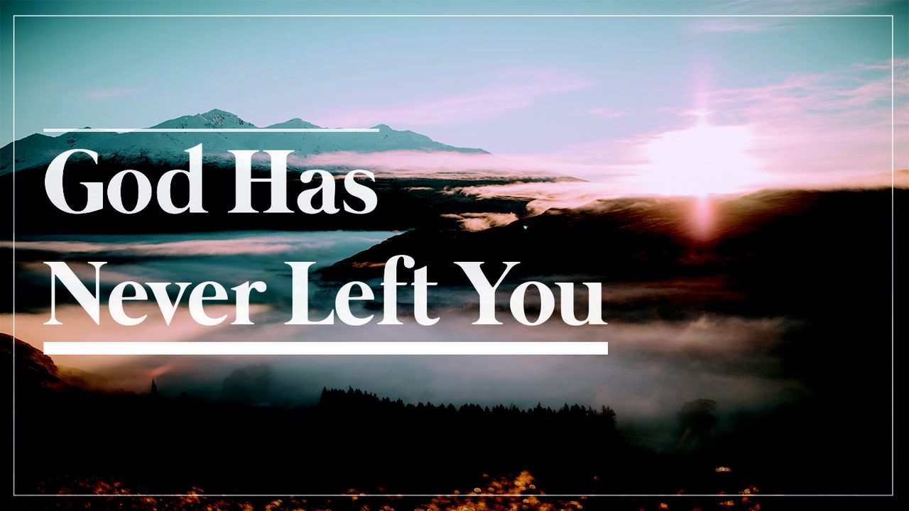God Has Never Left You.