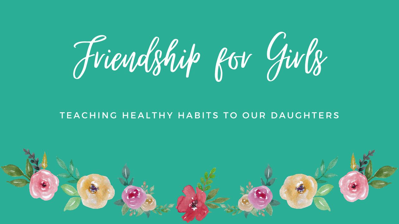 Friendship for Girls: Teaching Healthy Habits to Our Daughters