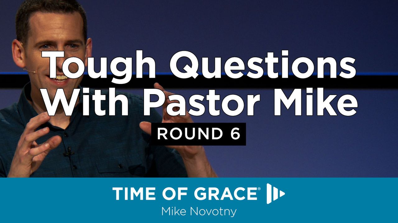 Tough Questions With Pastor Mike: Round 6